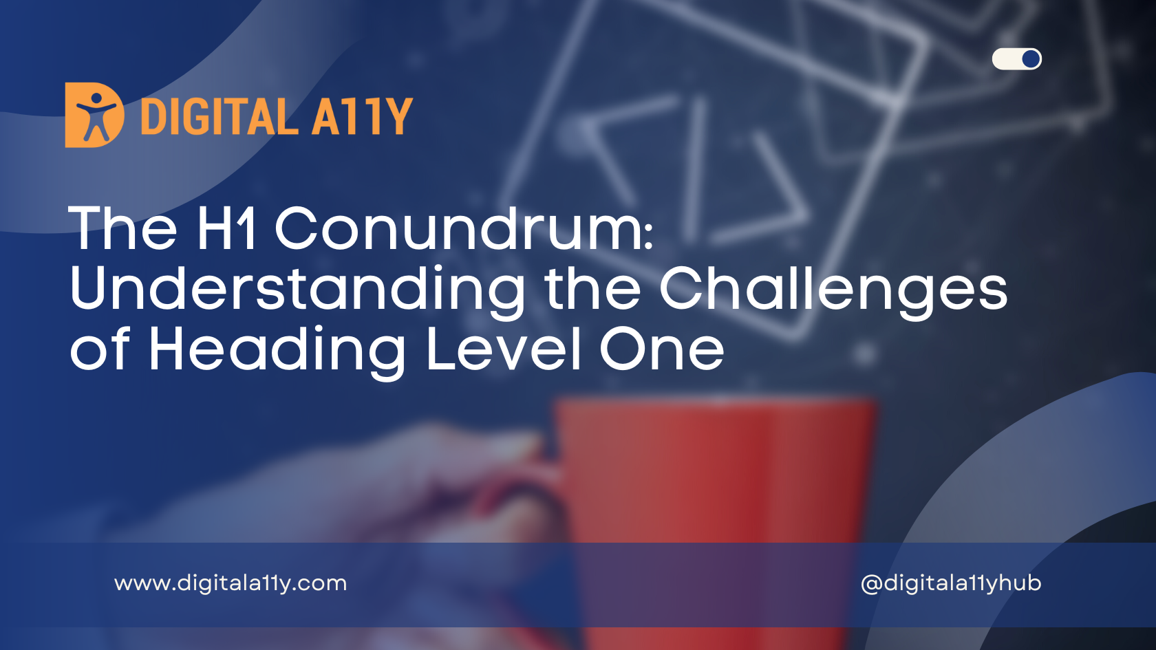 Understanding the Challenges of Heading Level One • DigitalA11Y
